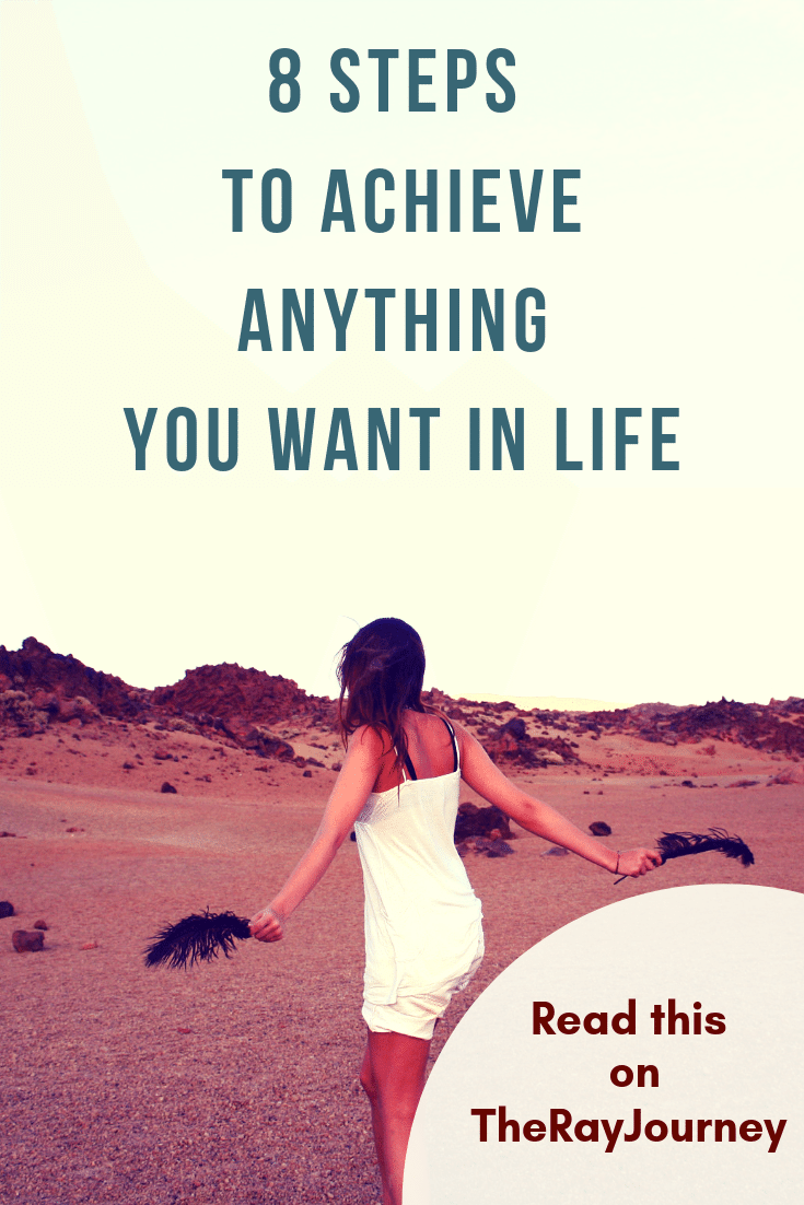 8 Steps To Achieve Anything You Want In Life - The Ray Journey