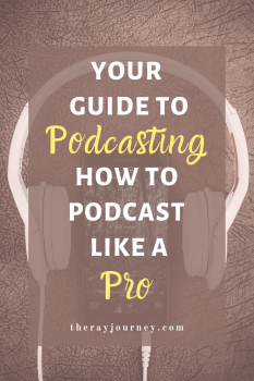 Your Guide To Podcasting: How To Podcast Like A Pro – The Ray Journey