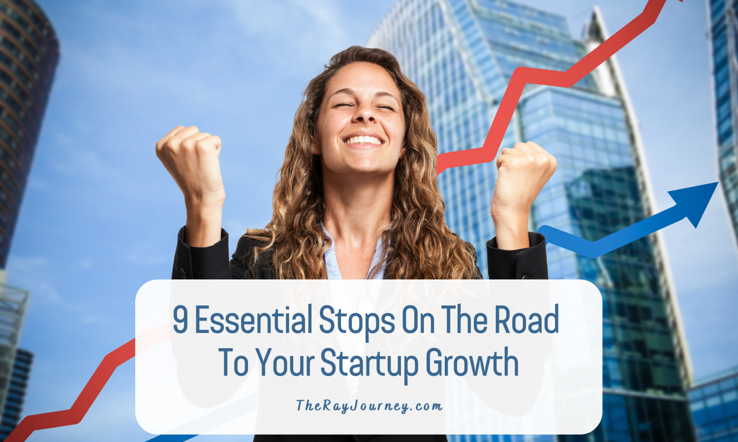 9 Essential Stops On The Road To Your Startup Growth – The Ray Journey